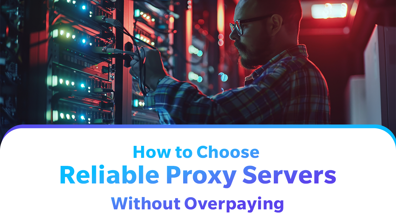 How to Choose Reliable Proxy Servers Without Overpaying